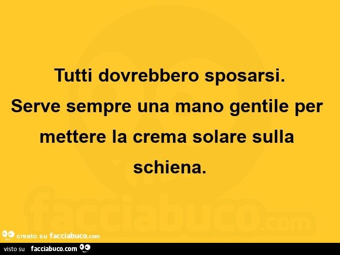 Tutti dovrebbero sposarsi. Serve sempre una mano gentile per mettere la ... Tutti dovrebbero sposarsi. Serve sempre una mano gentile per mettere la ...