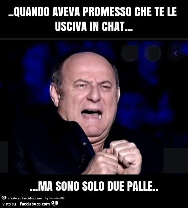 Quando aveva promesso che te le usciva in chat… ma sono solo due palle ...