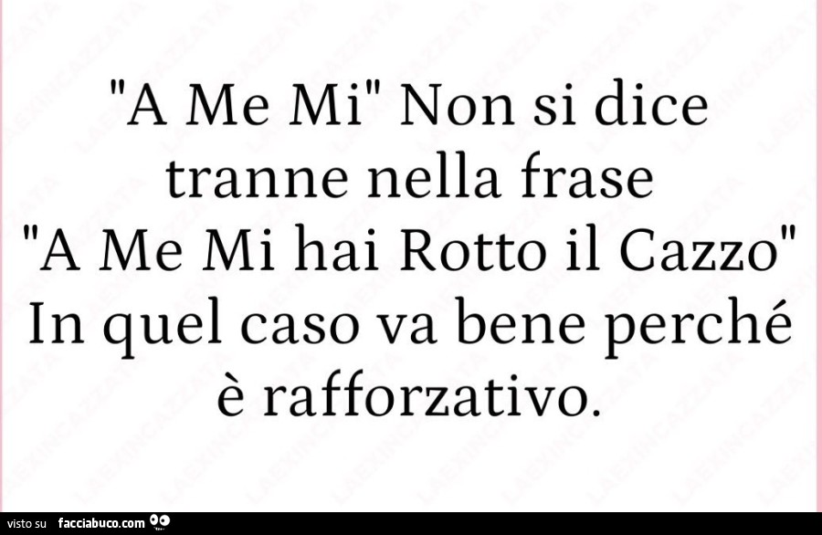 A me mi non si dice tranne nella frase a me mi hai rotto il cazzo, in ...