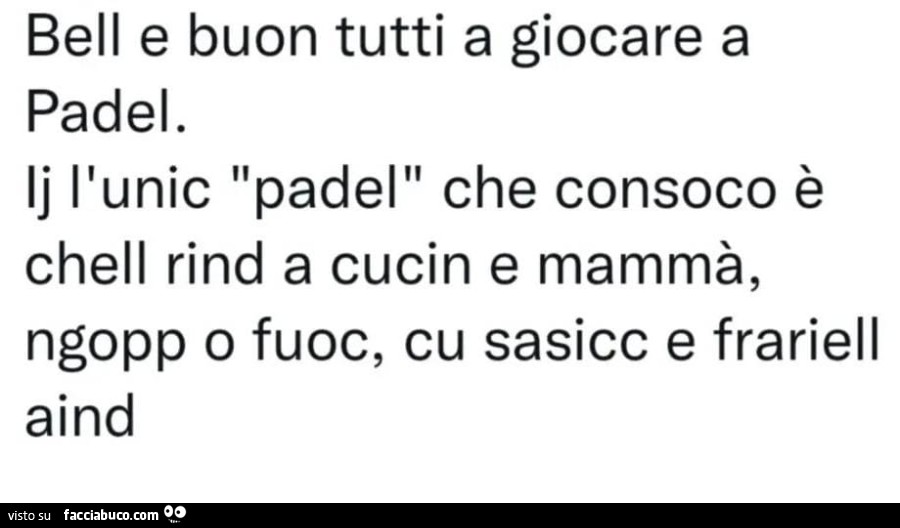 Bell e buon tutti a giocare a padel. Lj l'unic padel che consoco è ...