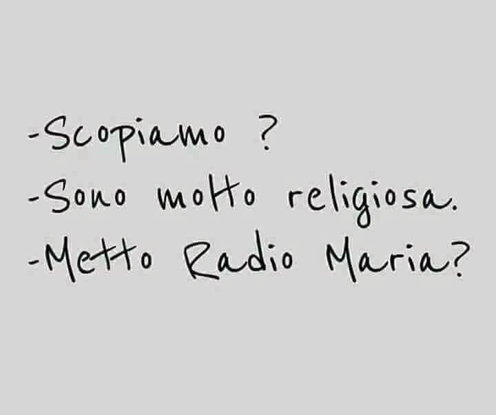 Scopiamo? Sono molto religiosa. Metto radio maria? condiviso da ...