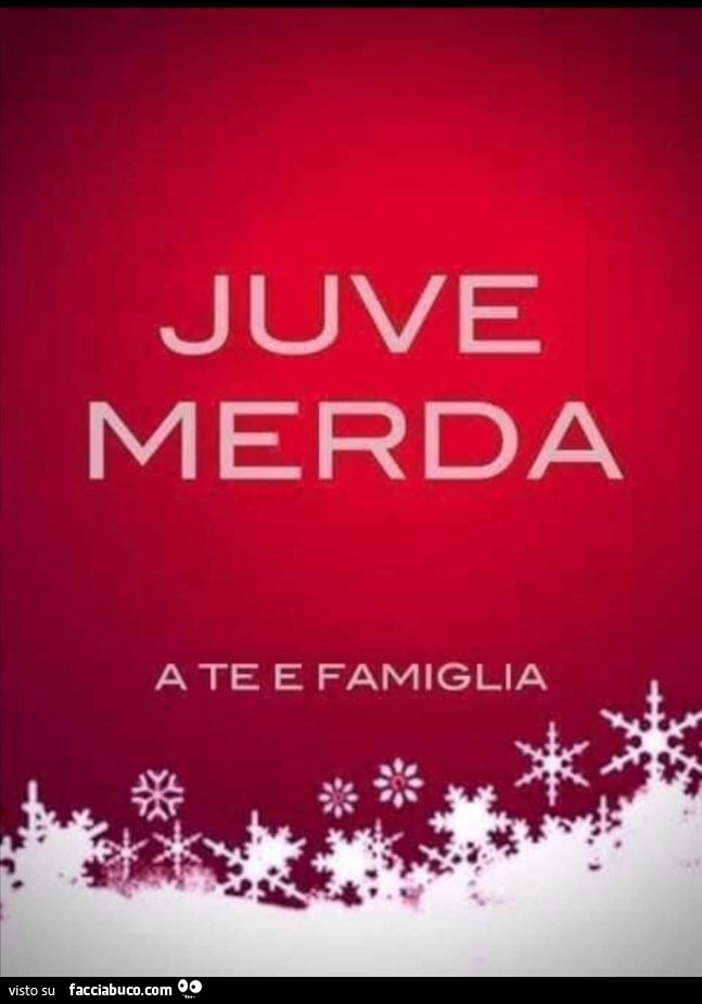 Juve merda a te e famiglia - Facciabuco.com