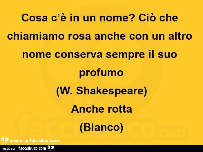Cosa c'è in un nome? Ciò che chiamiamo rosa anche con un altro nome conserva… - Facciabuco.com