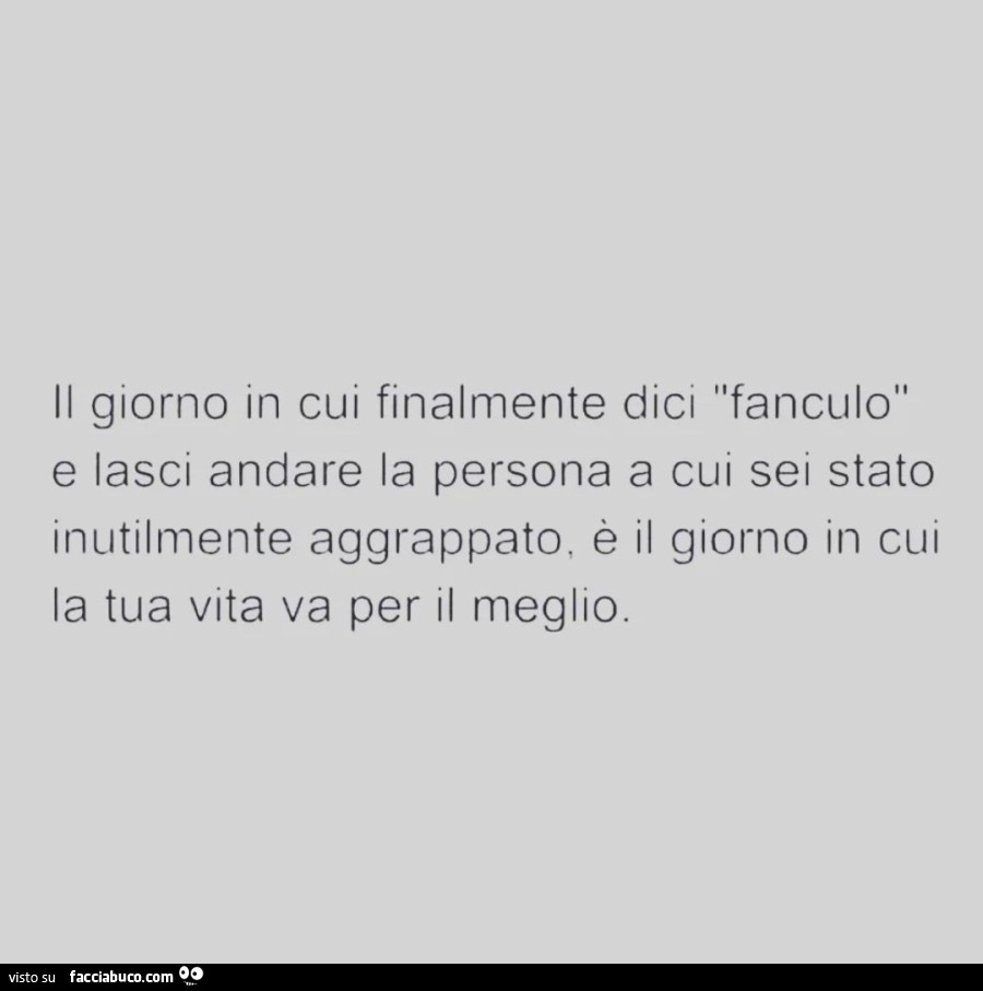 Il giorno in cui finalmente dici fanculo e lasci andare la persona a ...