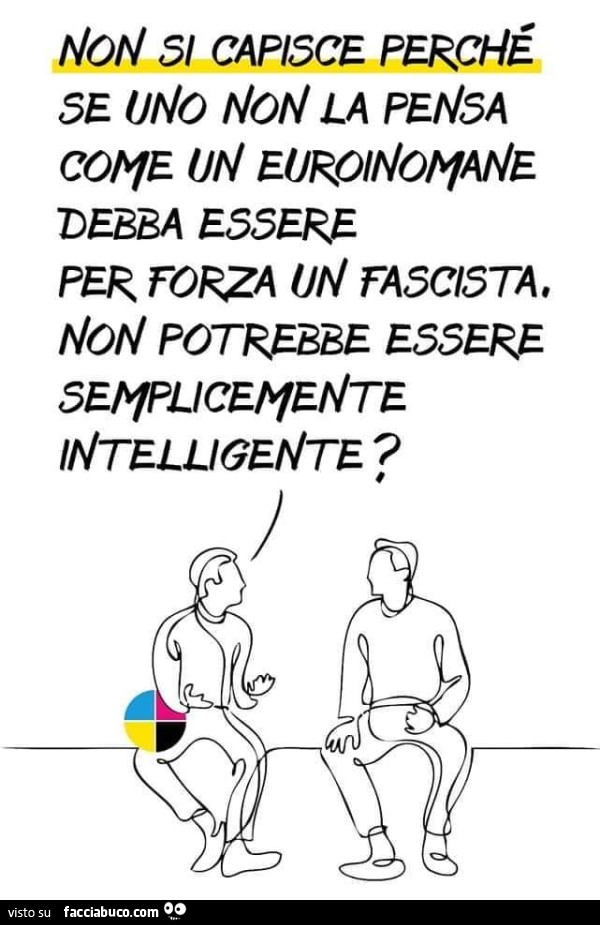 Non si capisce perché se uno non la pensa come un euroinomane debba ...