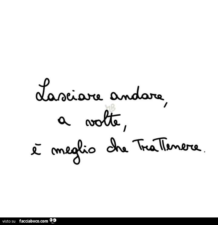 Lasciare andare a volte è meglio che trattenere - Facciabuco.com