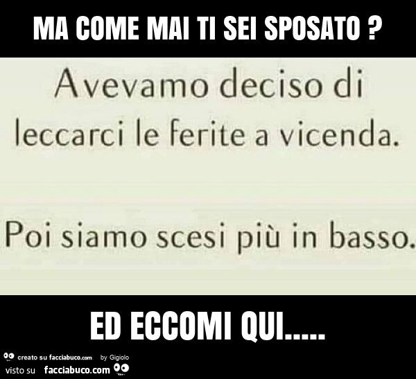Ma come mai ti sei sposato? Ed eccomi qui - Facciabuco.com