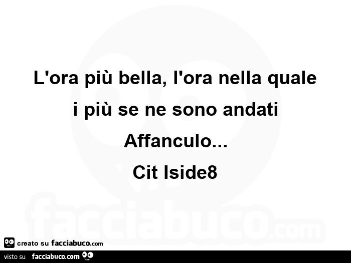 L'ora più bella, l'ora nella quale i più se ne sono andati affanculo ...