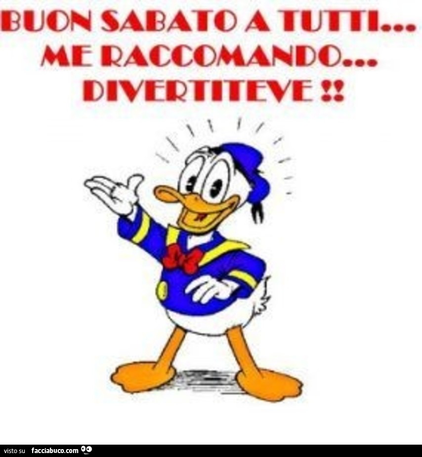 Buon sabato a tutti… me raccomando divertiteve - Facciabuco.com