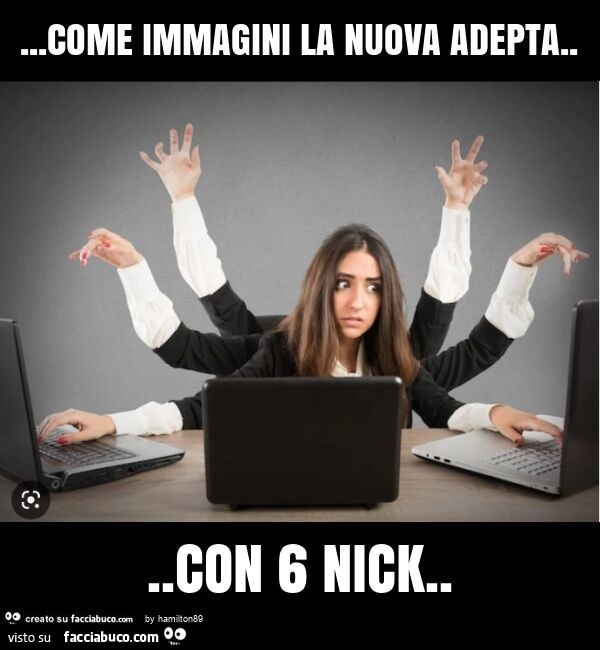 Come immagini la nuova adepta… con 6 nick - Facciabuco.com