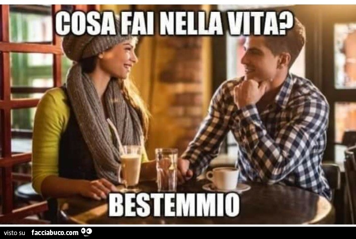 Cosa fai nella vita bestemmio - Facciabuco.com