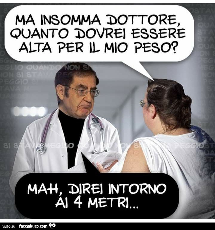 Ma insomma dottore quanto dovrei essere alta per il mio peso ...
